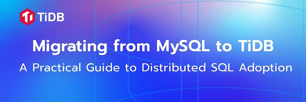 Migrating from MySQL to TiDB: A Practical Guide to Distributed SQL Adoption - Blog - TiDB Forum